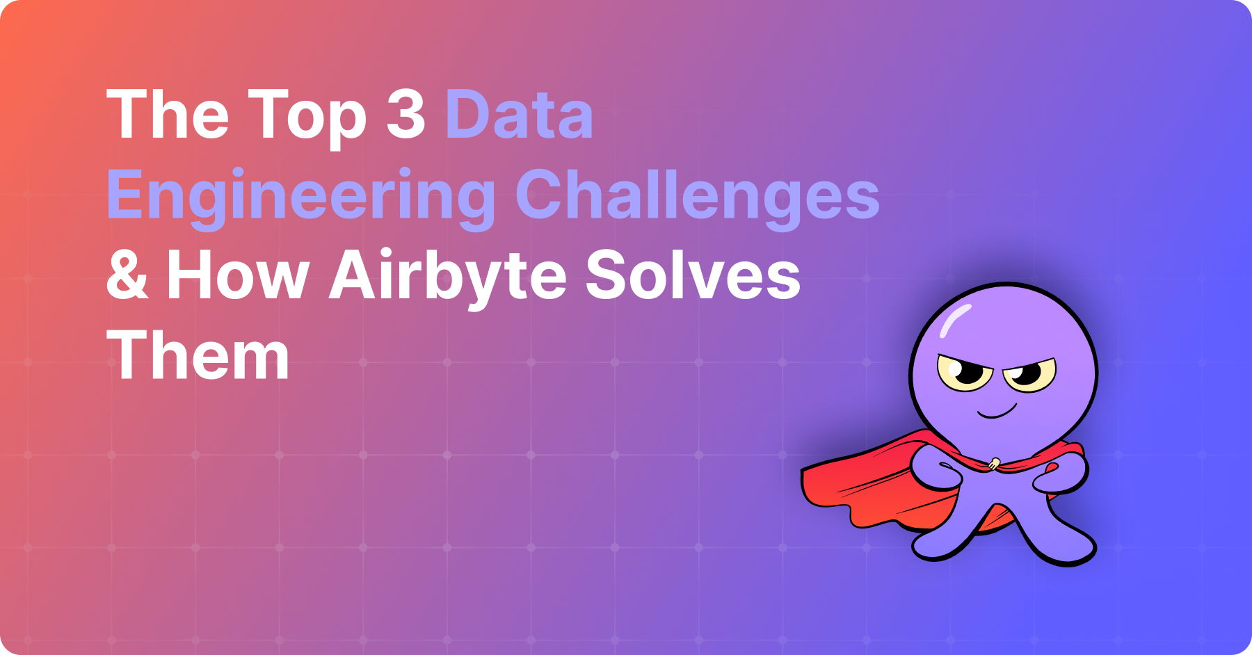 The Top 3 Data Engineering Challenges & How Airbyte Solves Them | Airbyte